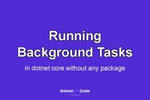 Running Background Tasks in ASP.NET Core Without Any Package - Dotnet ...